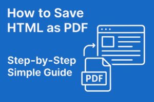How to Save HTML as PDF – Step-by-Step Simple Guide 2025